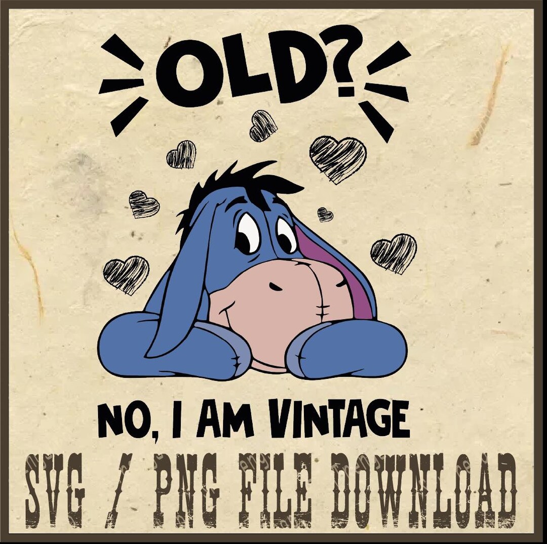 Old? No I Am Vintage Eeyore Png, Pooh Eeyore Png, Winnie the Pooh ...