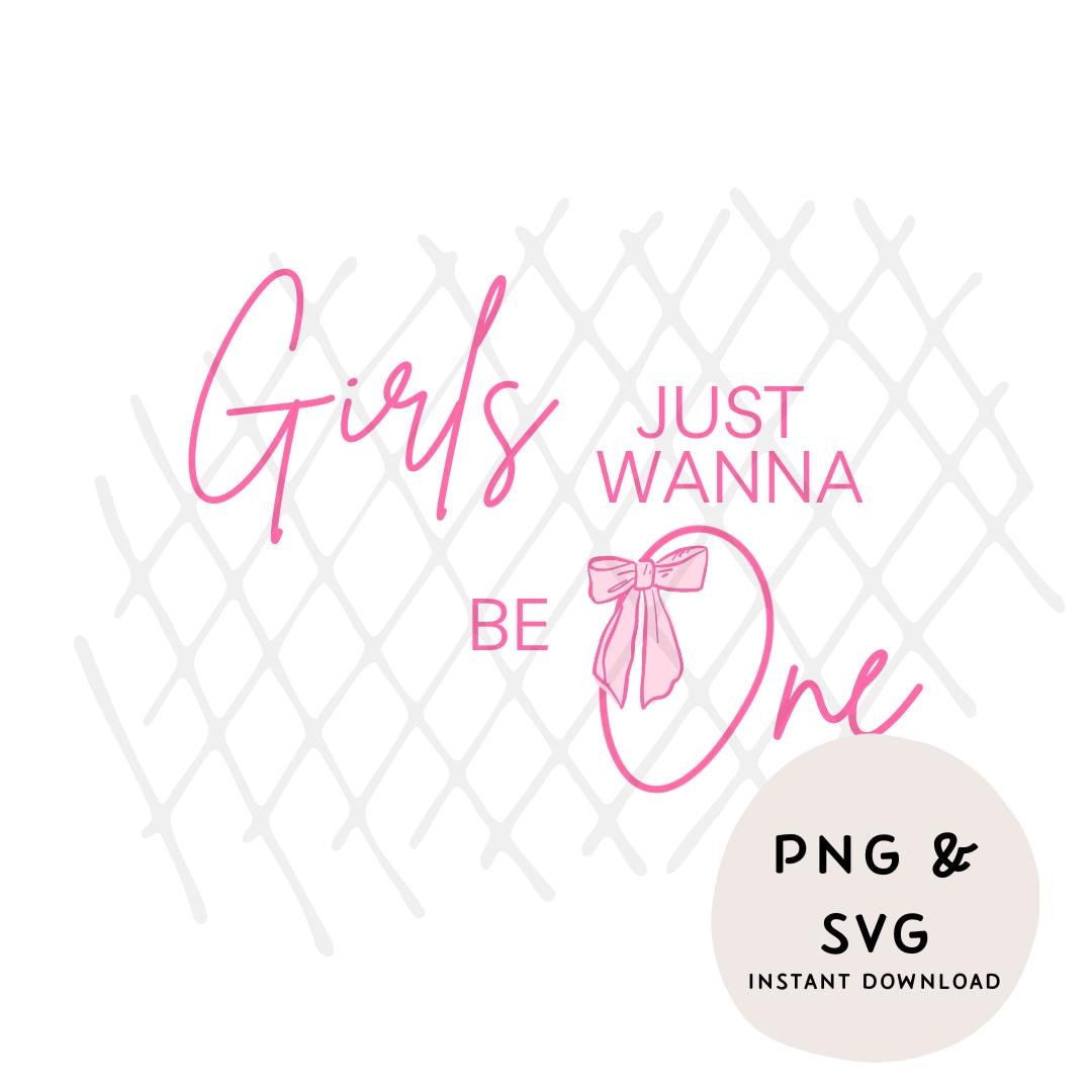 Girls Just Wanna Be One PNG SVG Backdrop Sign Decor Bow Decal First ...