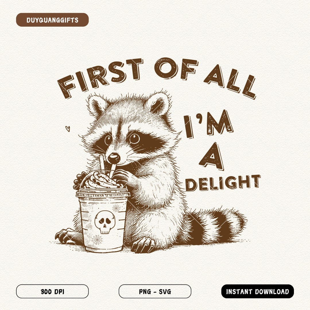 First of All I'm a Delight Raccoon PNG, Funny Raccoon Png Shirt Design ...