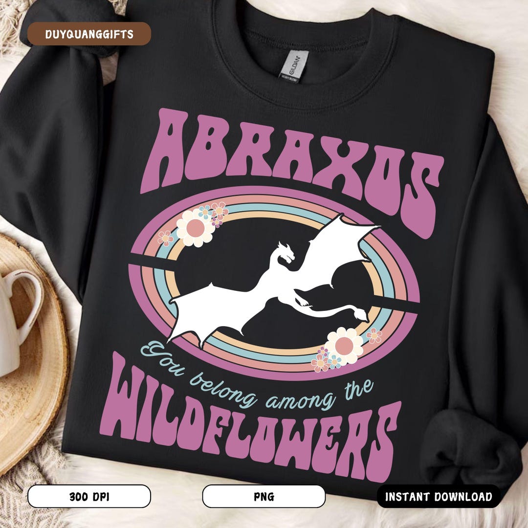Abraxos Flower PNG, Abraxos You Belong Among the Wildflowers Shirts PNG ...