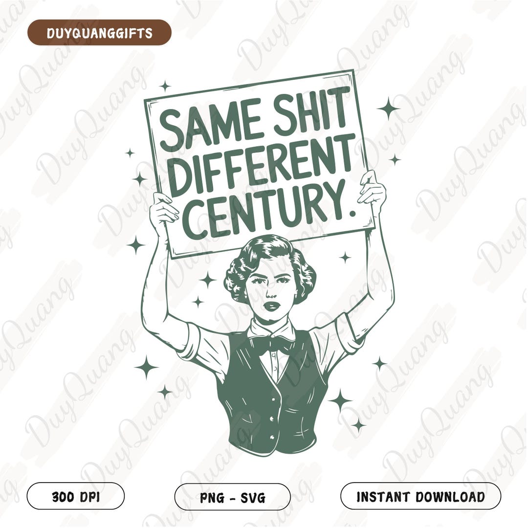 Same Shit Different Century Women SVG, Bury the Patriarchy PNG ...