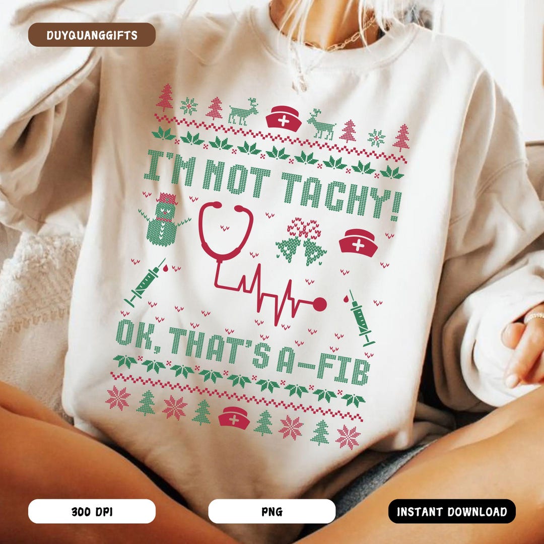 I'm Not Tachy Ok That's A Fib Ugly Christmas PNG, Nurse Christmas Shirt Design, Healthcare ...