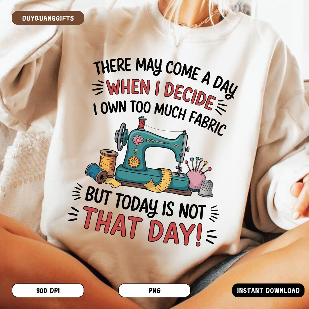 There May Come A Day Sewing PNG, Today is Not That Day Sewing PNG ...