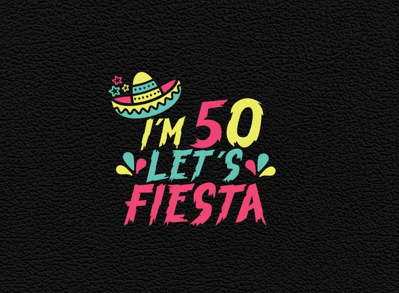 I'm 50 Let's Fiesta Svg Png, 50th Fiesta Birthday Party Svg, Cincuenta ...
