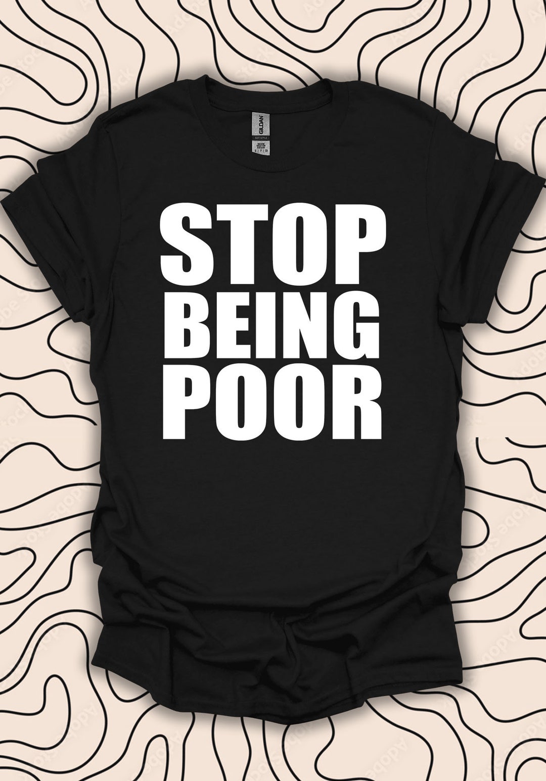 Stop Being Poor T-shirt – Sarcastic Quote Tee – Funny Statement Gift ...