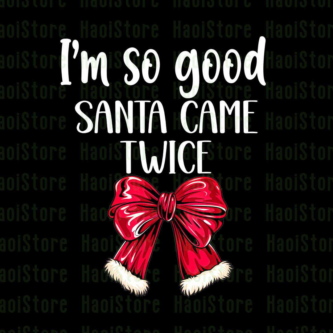 I'm so Good Santa Came Twice Png, Bow Christmas Png, I Deliver All ...