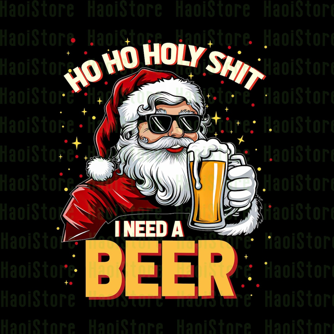 Ho Ho Holy Shit I Need a Beer Png , Beer Christmas Png, Funny Santa ...