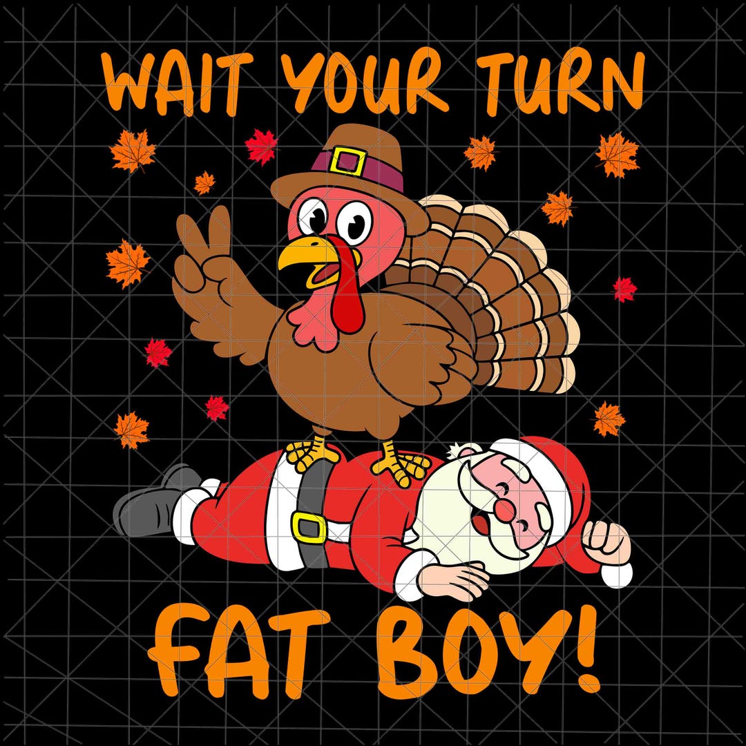 Wait Your Turn Fat Boy Svg, Funny Thanksgiving Turkey Santa Christmas ...