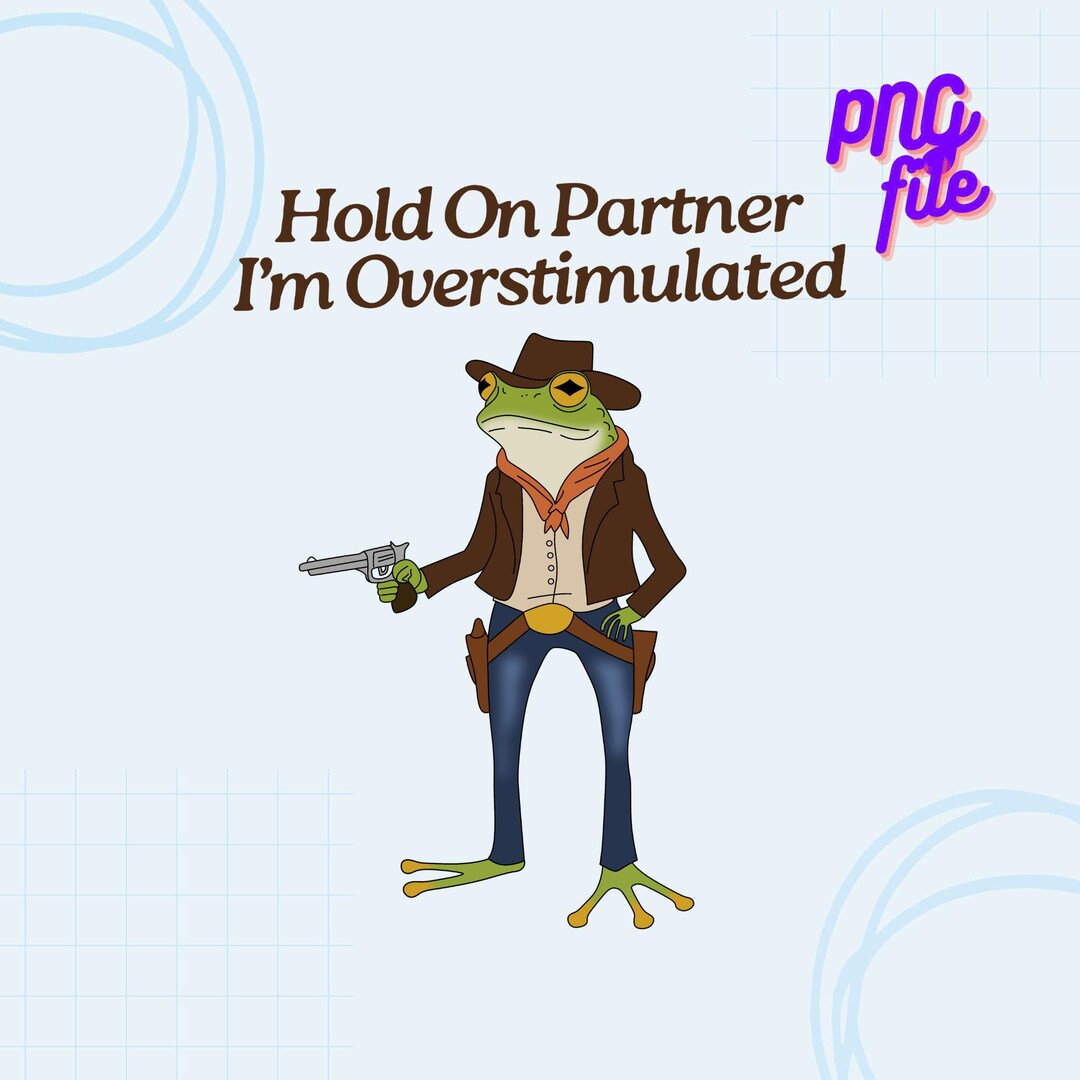 Hold on Partner Im Overstimulated Png, Funny Frog Png, Frog Meme Png ...