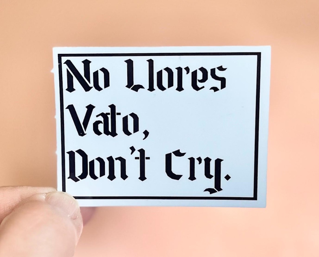No Llores Vato, Don’t Cry Sticker – Blood in Blood Out Quote, Funny ...