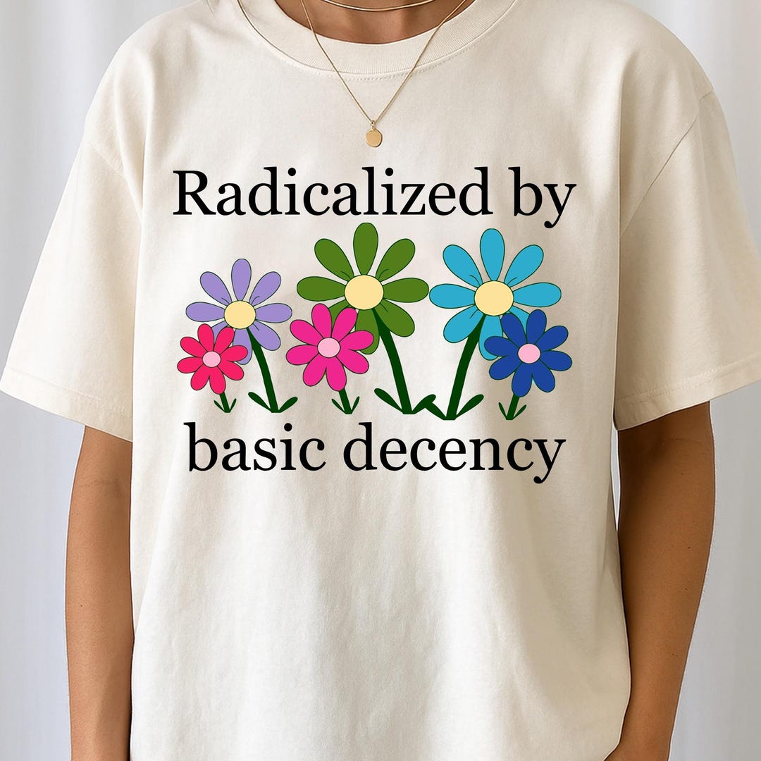 Radicalized by Basic Decency Shirt, Social Justice Activist Shirt, Gift ...