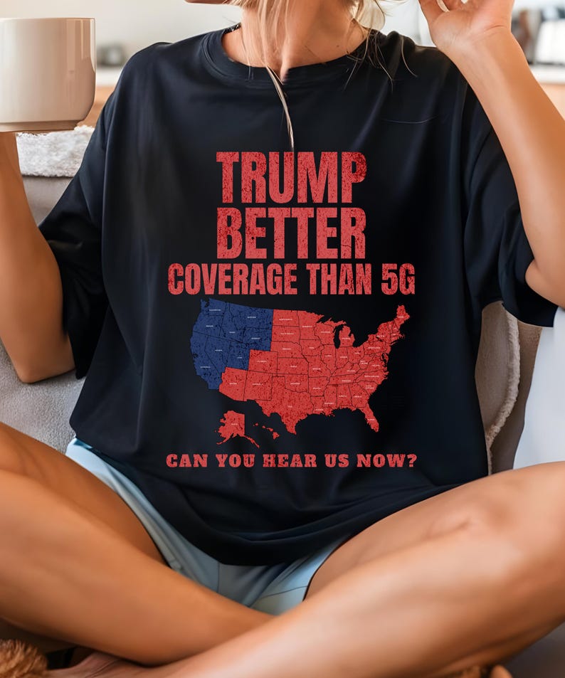 Trump Better Coverage Than 5G Can You Hear Us Now T-shirt, Funny ...