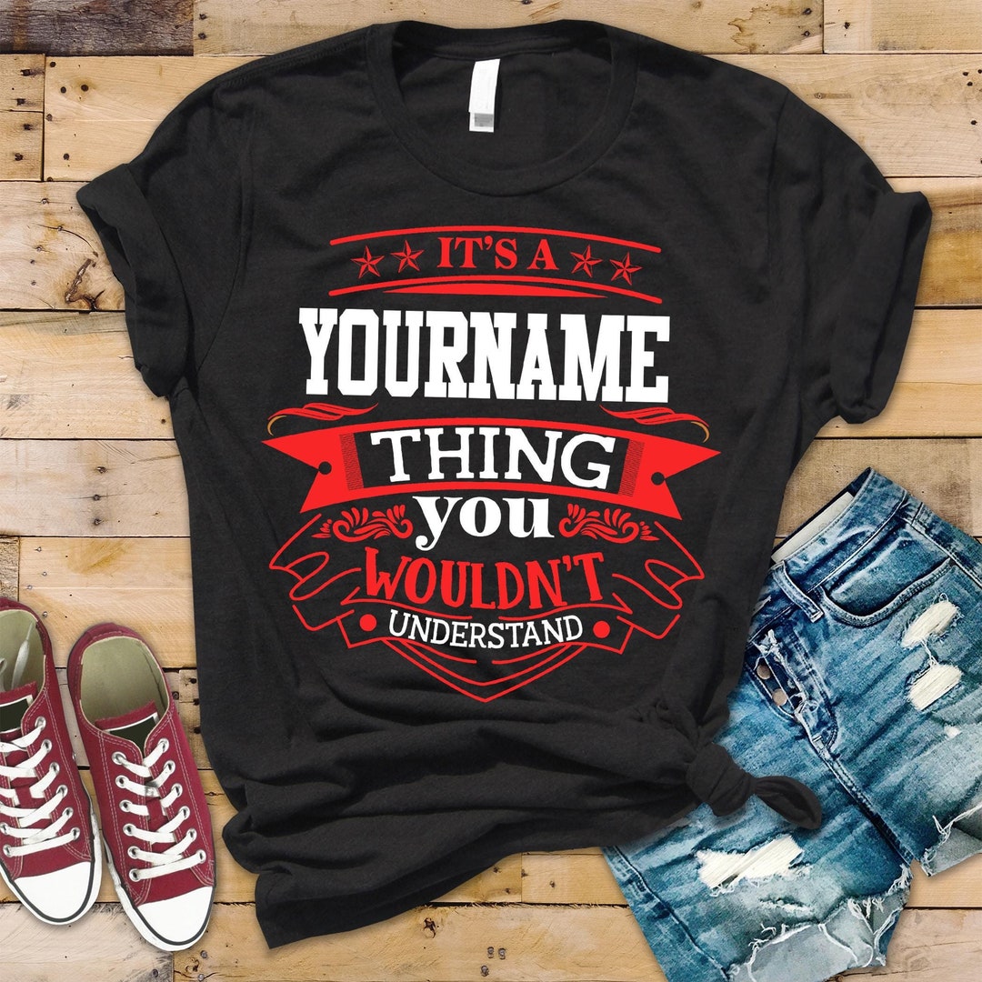 Custom Name Personalization T-shirt ,it's A Your Name Thing You Wouldn ...
