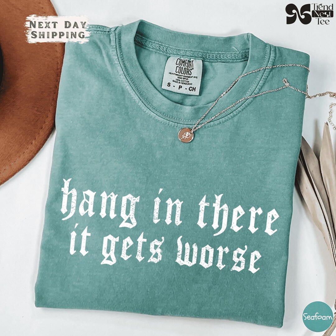 Dark Humor Tee: Ironic Hang in There It Gets Worse Quote, Gothic Vibes ...