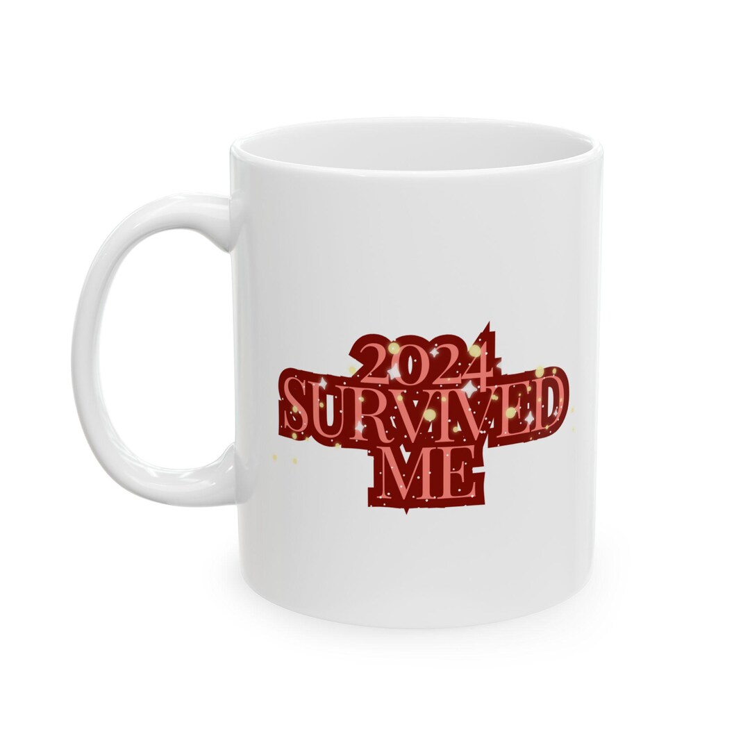 2024 Survived Me Funny New Years 2025 Ceramic Mug, Gift Cup, Holiday ...