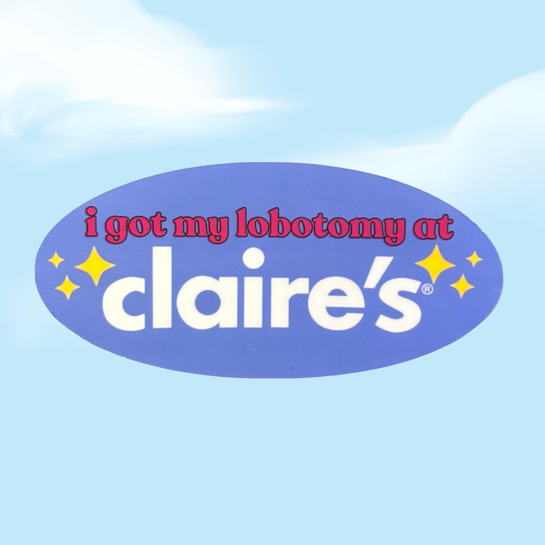 Claire's Lobotomy Funny Sticker "i Got My Lobotomy at Claire's" Sticker ...