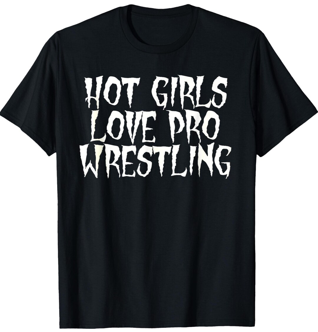 Hot Girls Love Pro Wrestling T Shirt Funny Wrestling Shirt Wrestling ...