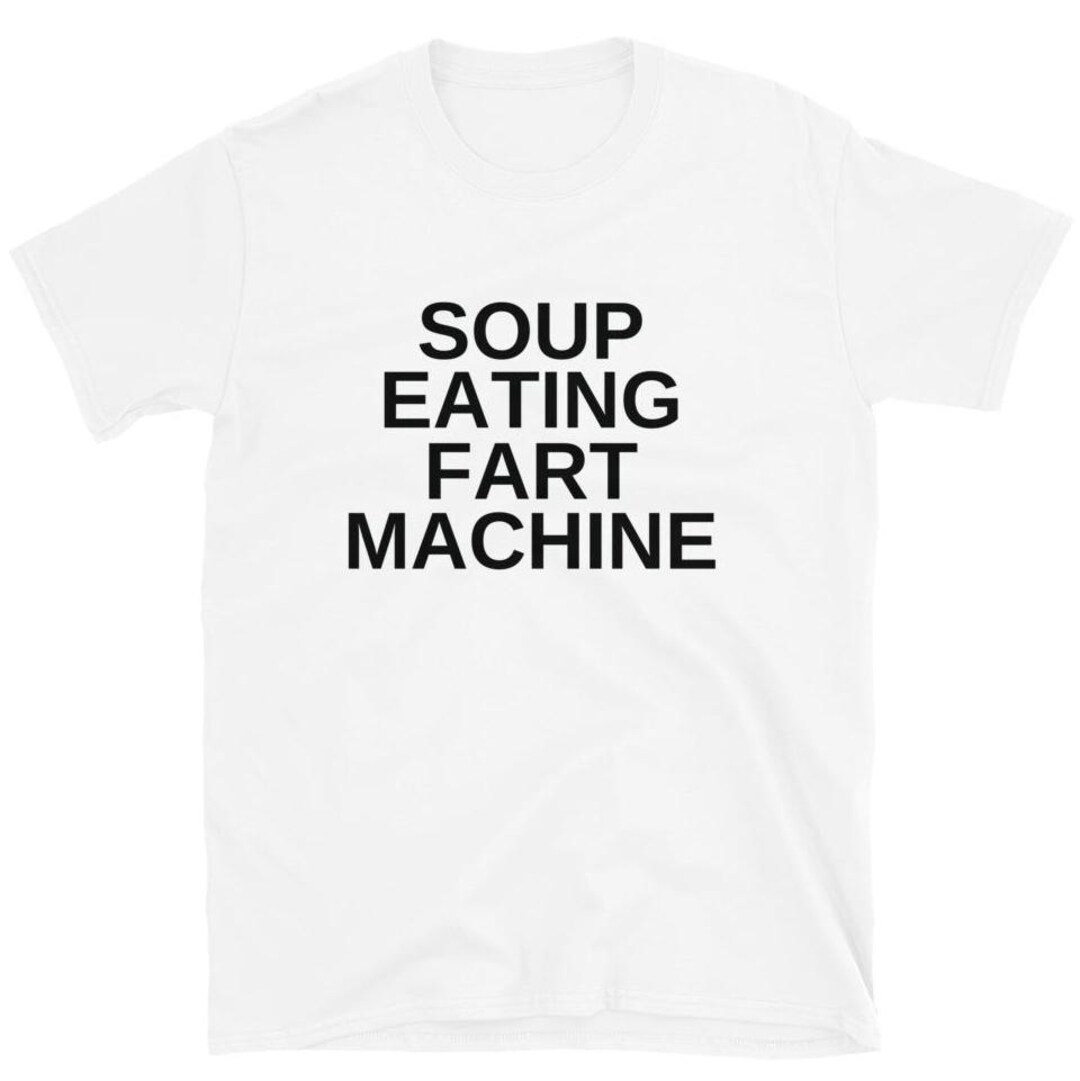 Soup Eating Fart Machine T Shirt Funny Quote Design Shirt - Etsy
