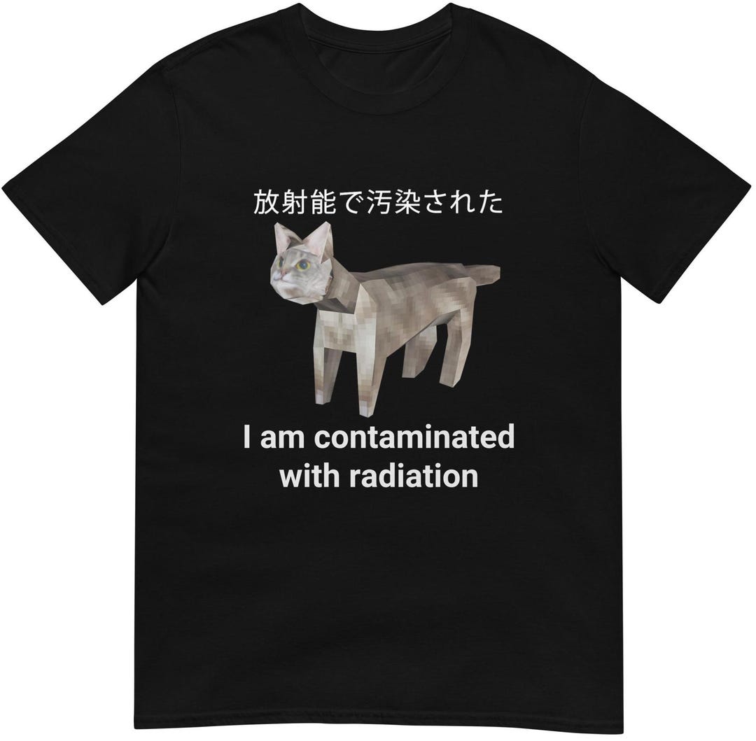 I Am Contaminated With Radiation Japanese Cat Meme T Shirt, I Am ...