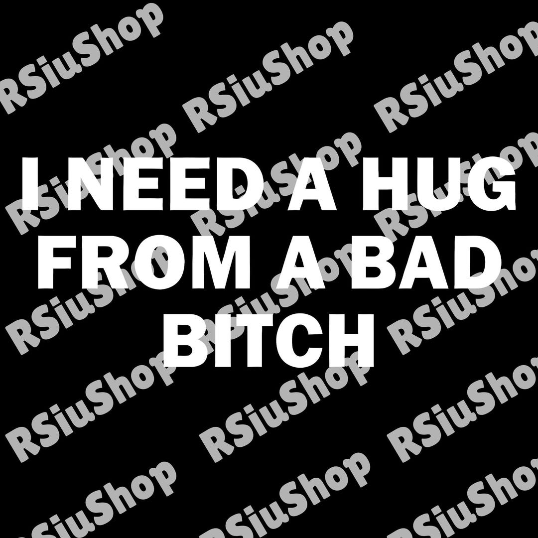 I Need a Hug From a Bad Bitch Sublimation Art, Humor Adult Creative PNG ...