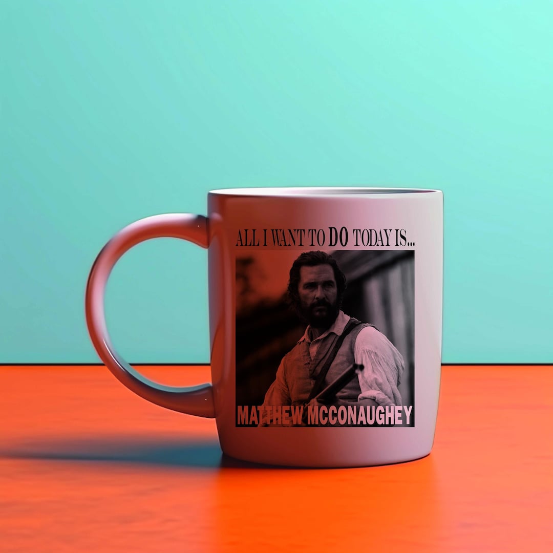 All I Want to Do Today is Matthew Mcconaughey Mug, Mugs, Birthday Gift ...