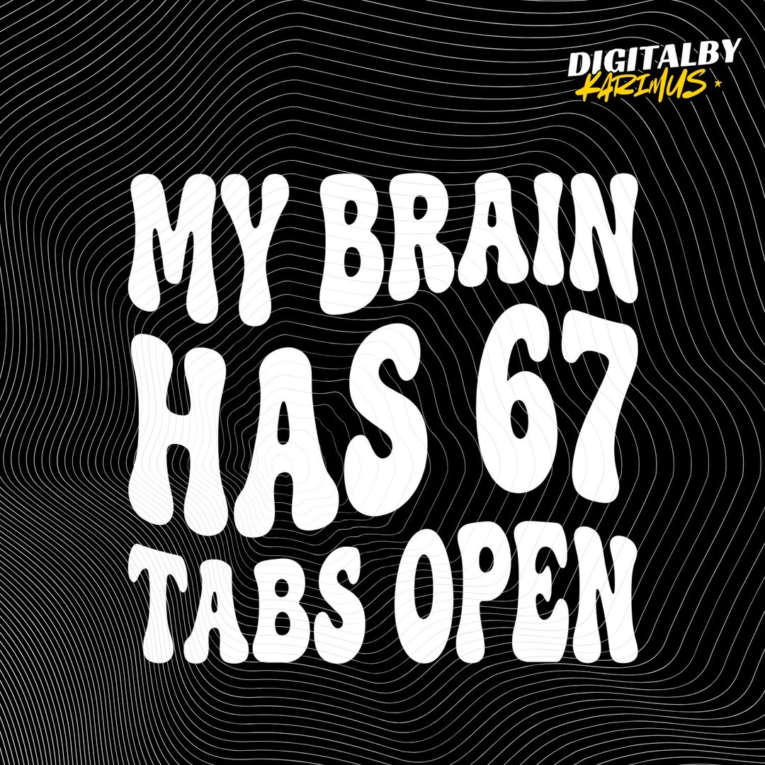 My Brain Has 67 Tabs Open PNG: Funny Multitasking Relatable Chaos Humor ...