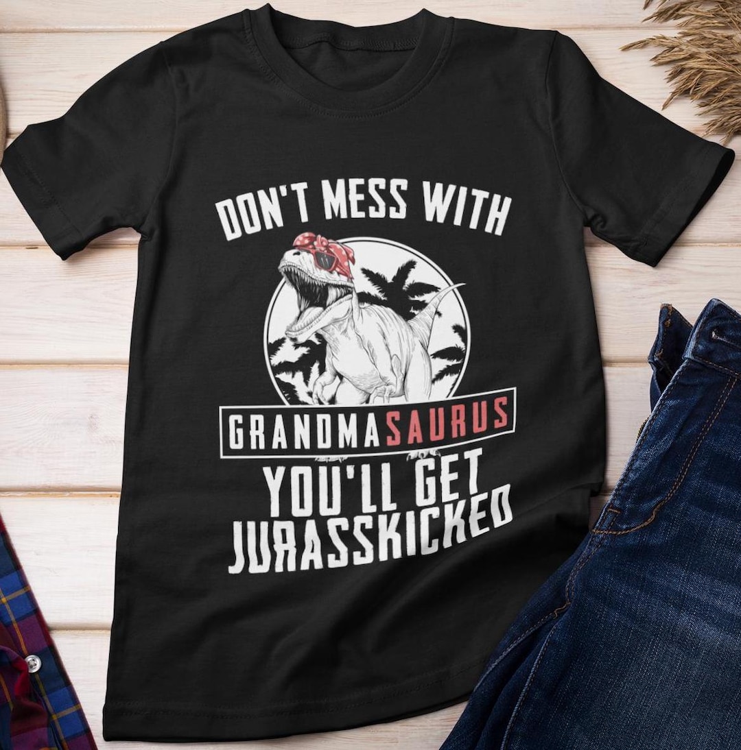 Grandma Shirt, Don't Mess With Grandmasaurus You'll Get Jurasskicked T ...