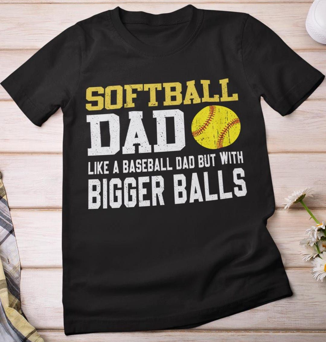 Softball Shirt, Softball Dad Like A Baseball but With Bigger Balls T-shirt, Father's Day Shirt ...