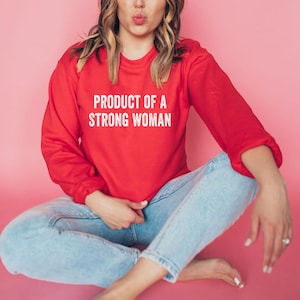 Product of a Strong Woman | Sweatshirt | Strong Woman Sweatshirt ...