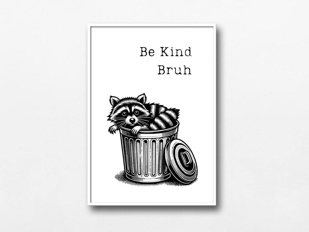 Be Kind Bruh, Raccoon in Trash Can, Raccoon Poster, Kindness Poster ...
