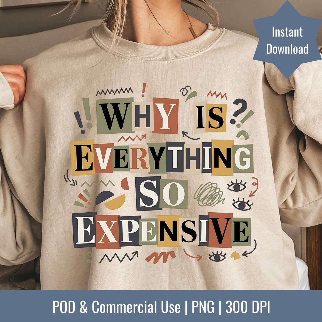 Why is Everything so Expensive PNG, Relatable Quotes, Funny Sarcastic ...