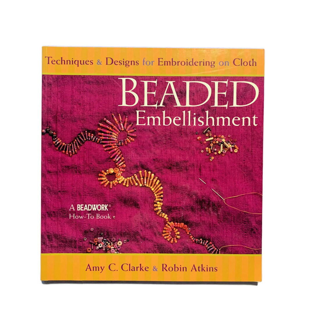 Beaded Embellishment, A BEADWORK How-to Book by Amy C Clarke and Robin ...