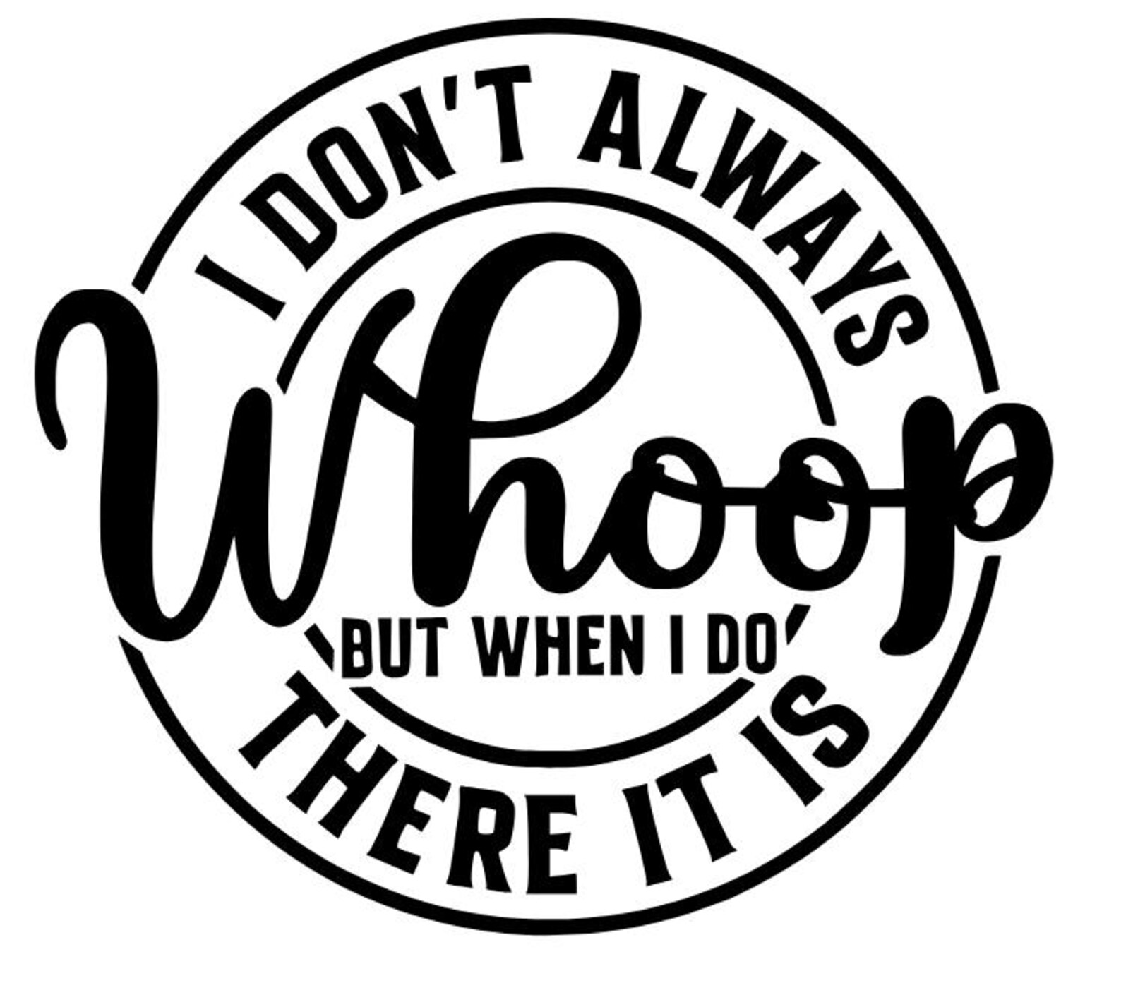 DIGITAL DOWNLOAD - SVG - Instant Download - I Don't Always Saw Whoop ...