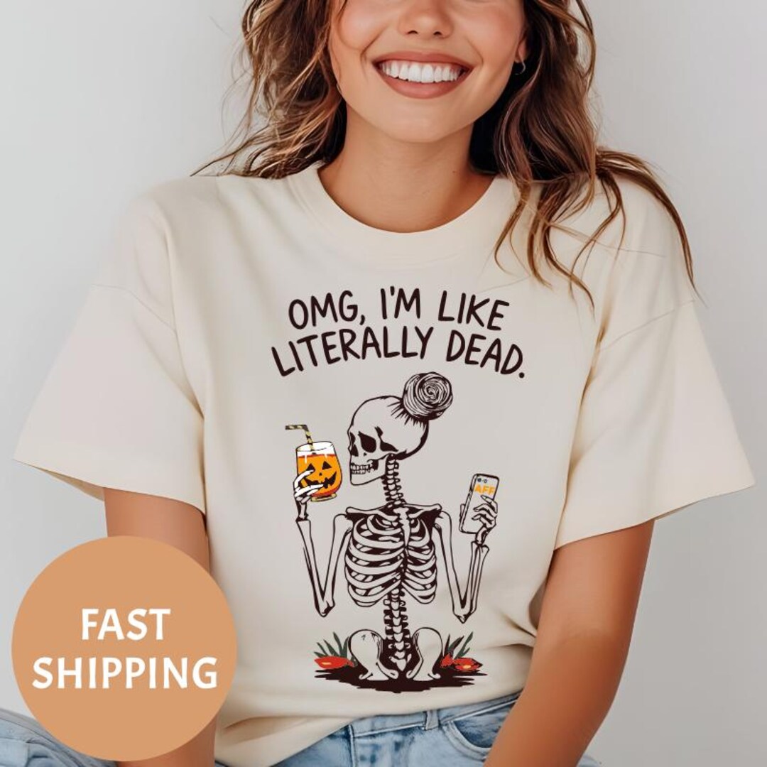 Funny Skeleton Shirt, OMG I'm Like Literally Dead, Womens Fall Shirt ...