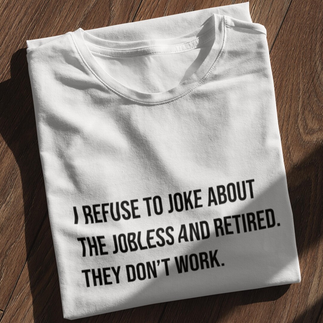 Retired Shirt Funny Retirement Humor T-shirt Retirement Gift I Refuse ...