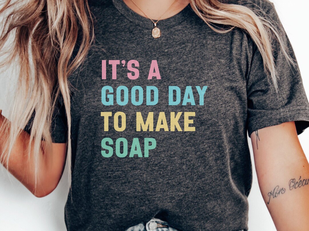 It's a Good Day to Make Soap T-shirt, Soap Maker Gift, Fun Soap Making ...