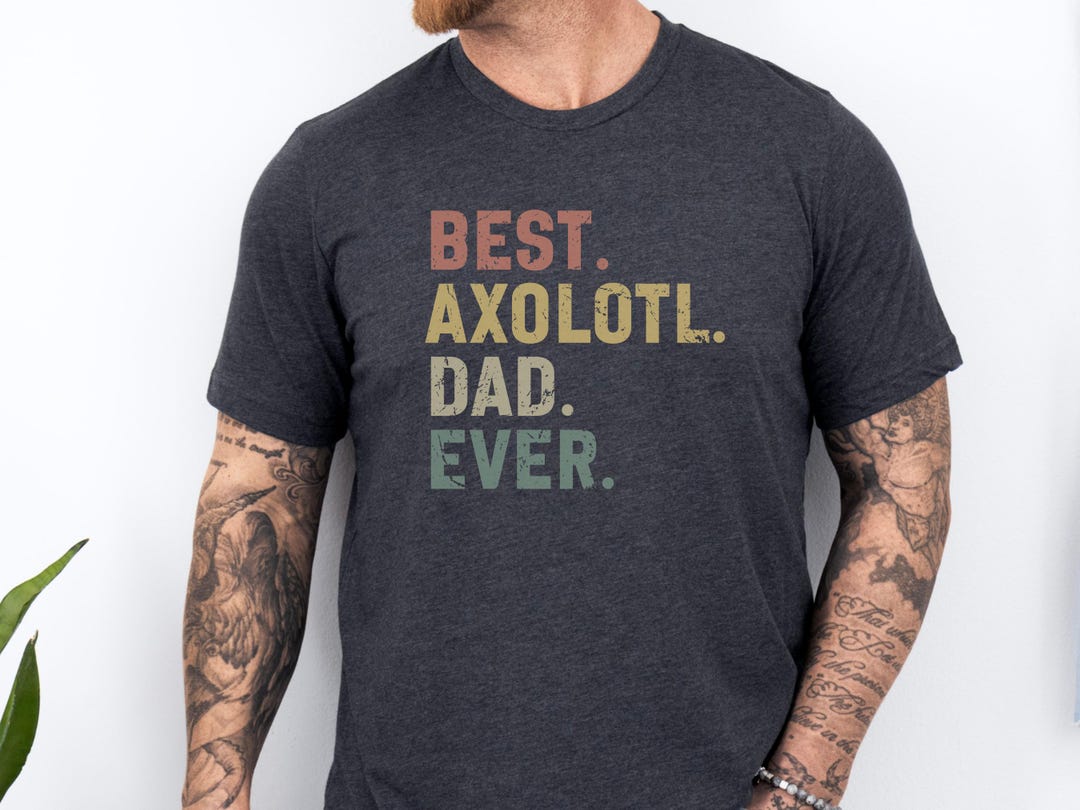 Best Axolotl Dad Ever T-shirt, Axolotl Lover, Funny Father's Day Tee ...