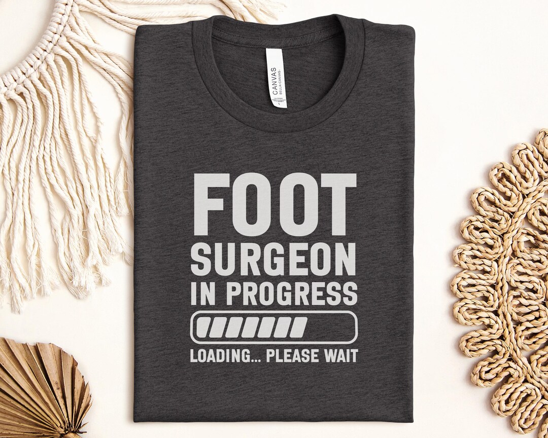 Foot Surgeon in Progress T-shirt, Funny Podiatrist Tee, Loading Please ...