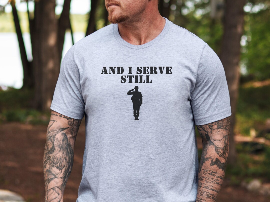Military Soldier Salute Shirt, and I Serve Still T-shirt, Soldier ...
