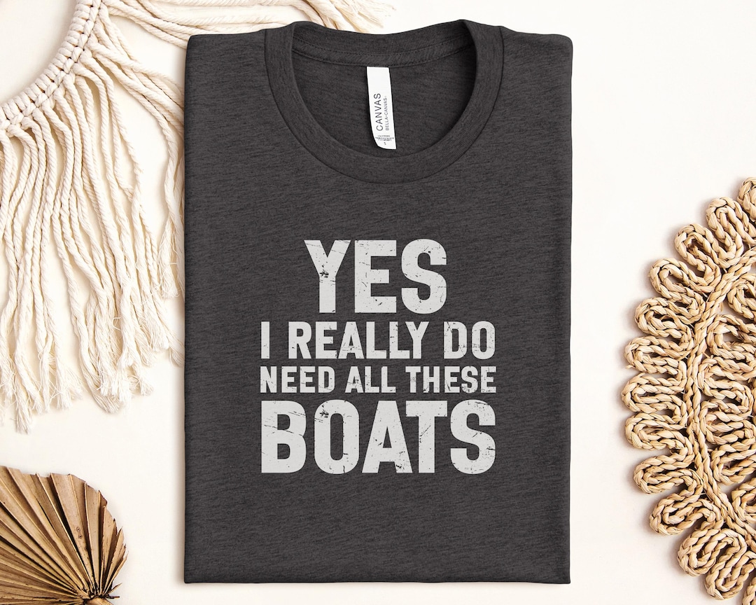 Funny Boat T-shirt, Yes I Need Boats, Boating Gift, Nautical Tee, Boat ...