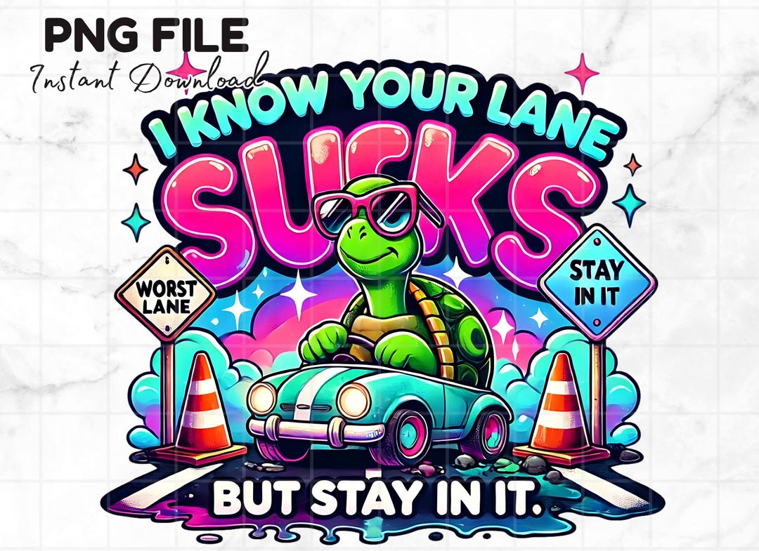 I Know Your Lane Sucks Png Funny Shirt Png Turtle Lane Hilarious Snarky ...