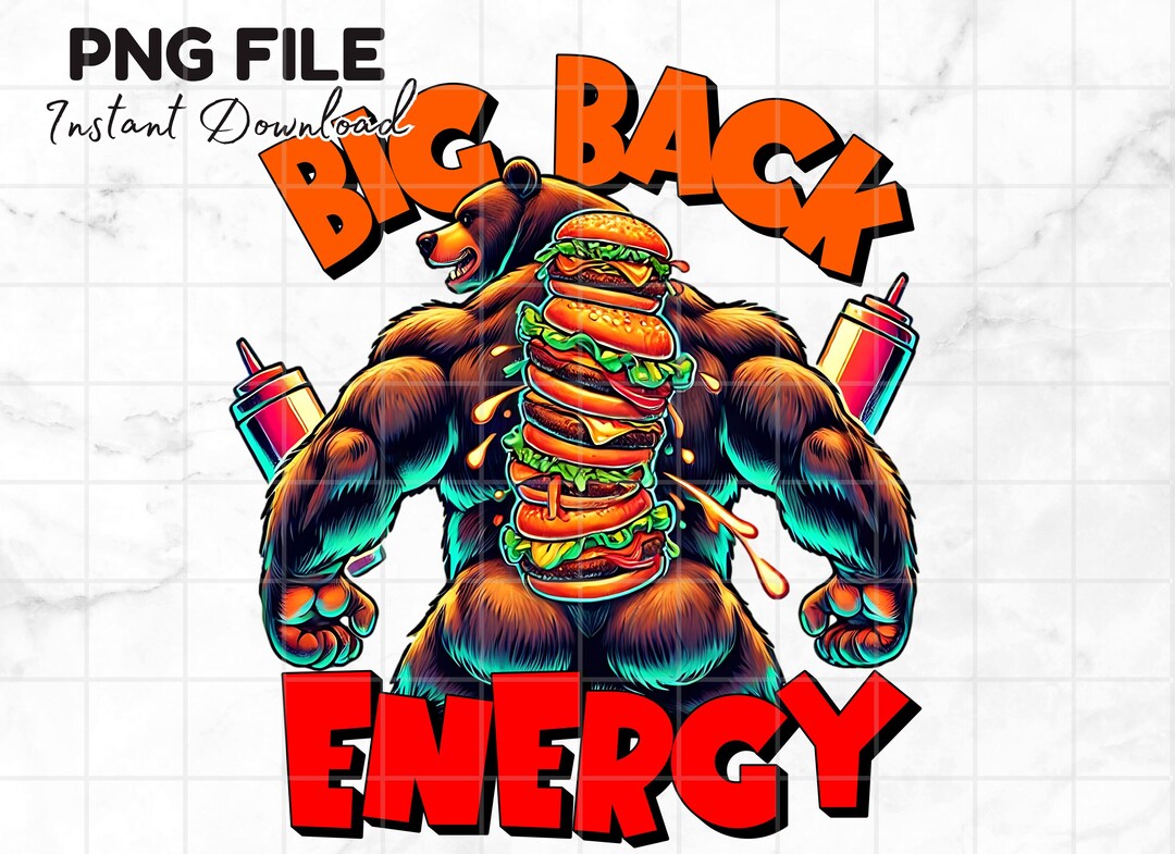Big Back Energy Png Funny Shirt Png Bear Food Hungry Hilarious Snarky ...
