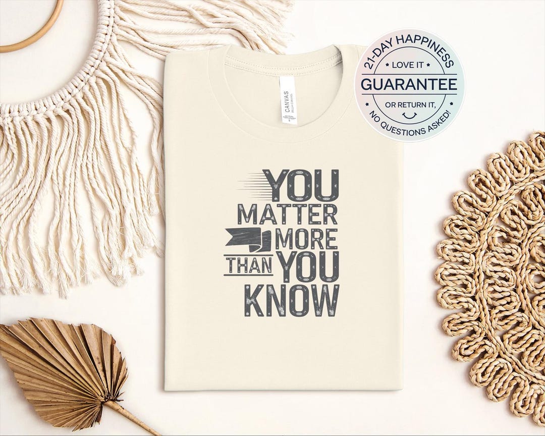 You Matter More Than You Know Graphic Tee | Inspirational Motivational ...