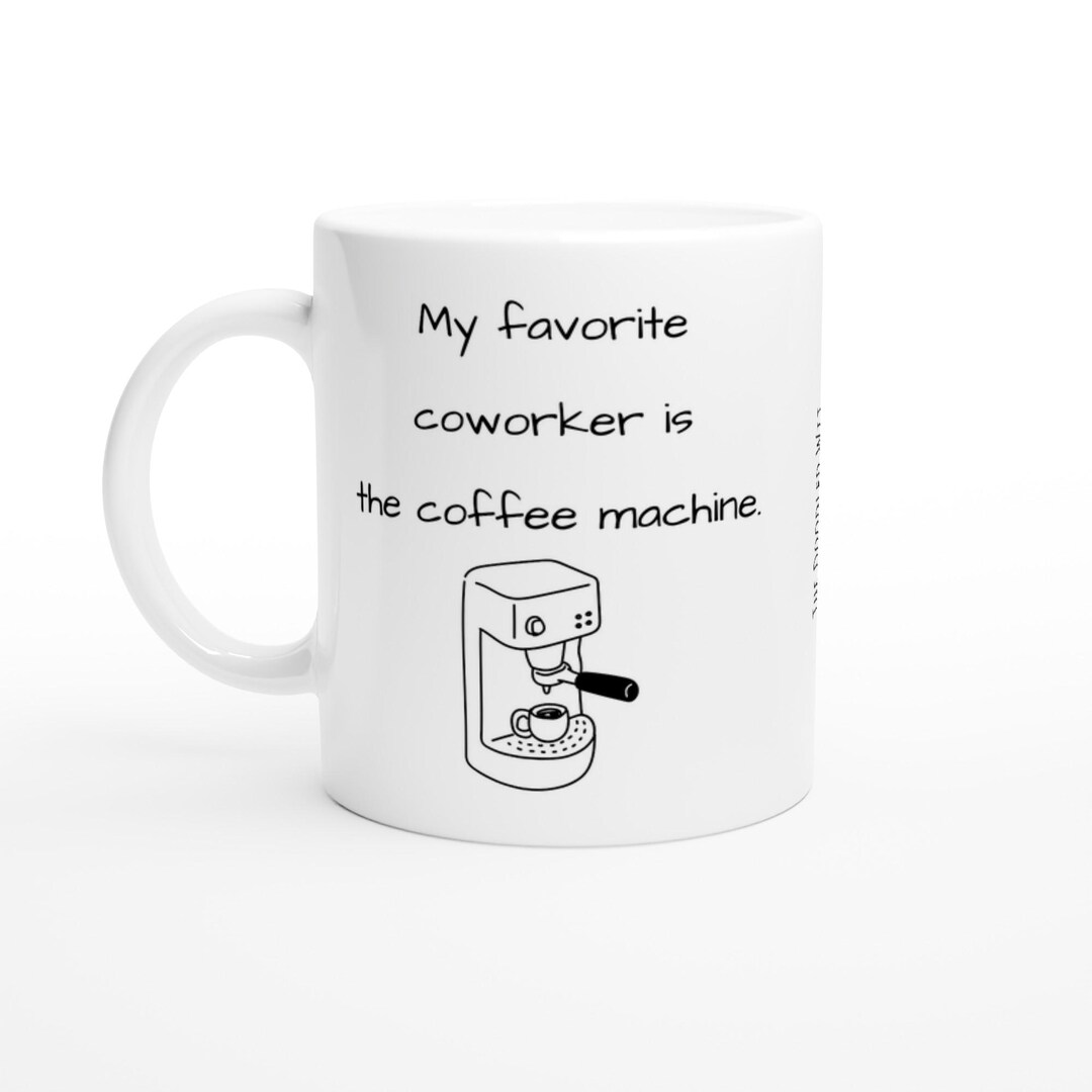 Funny Office Coffee Mug, My Favorite Co-worker is the Coffee Machine ...