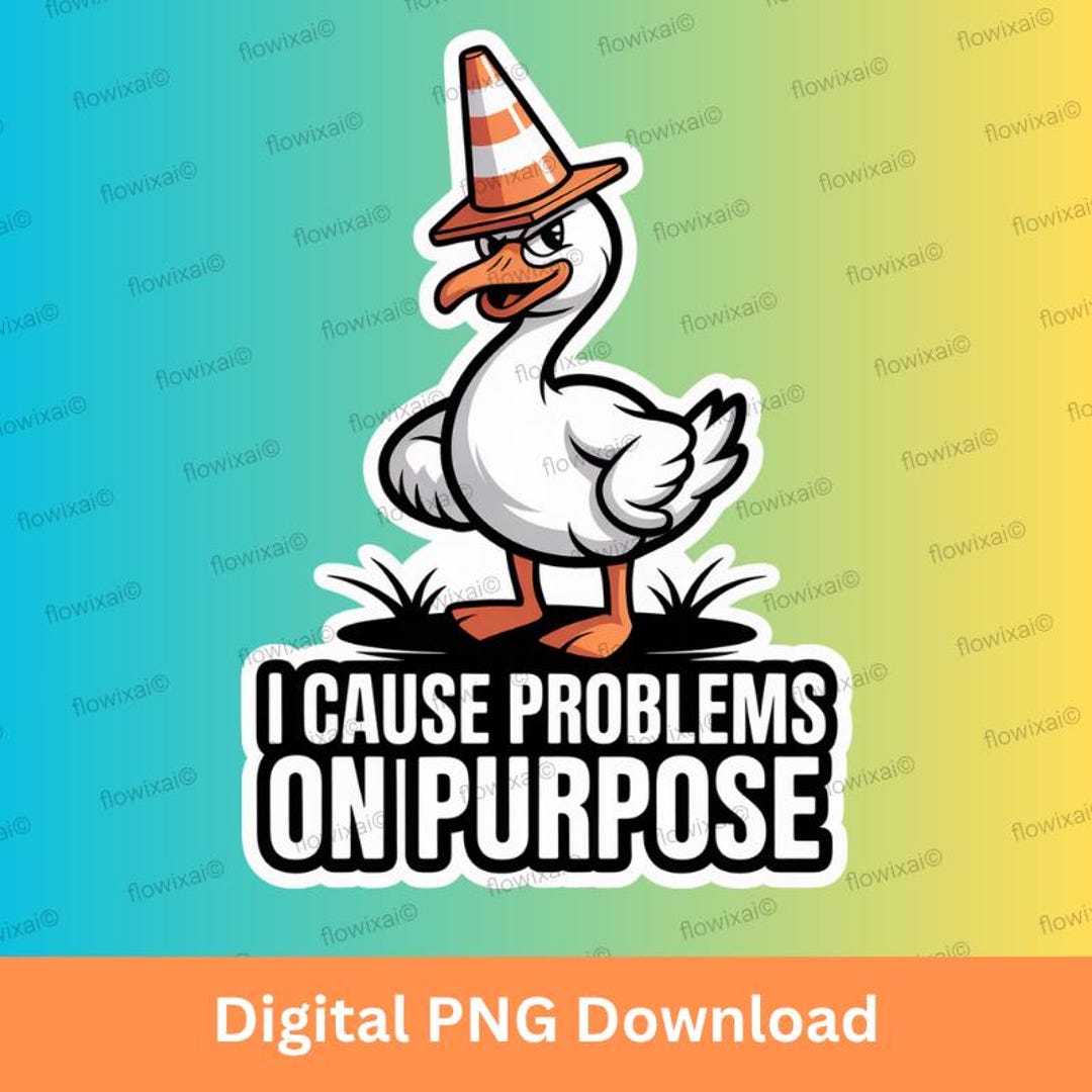 Funny Goose Meme PNG | I Cause Problems on Purpose (digital Download ...