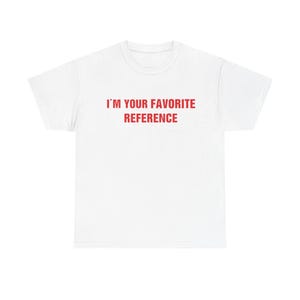 Im Your Favorite Reference T-shirt, Graphic Cotton Tee, Aesthetic ...