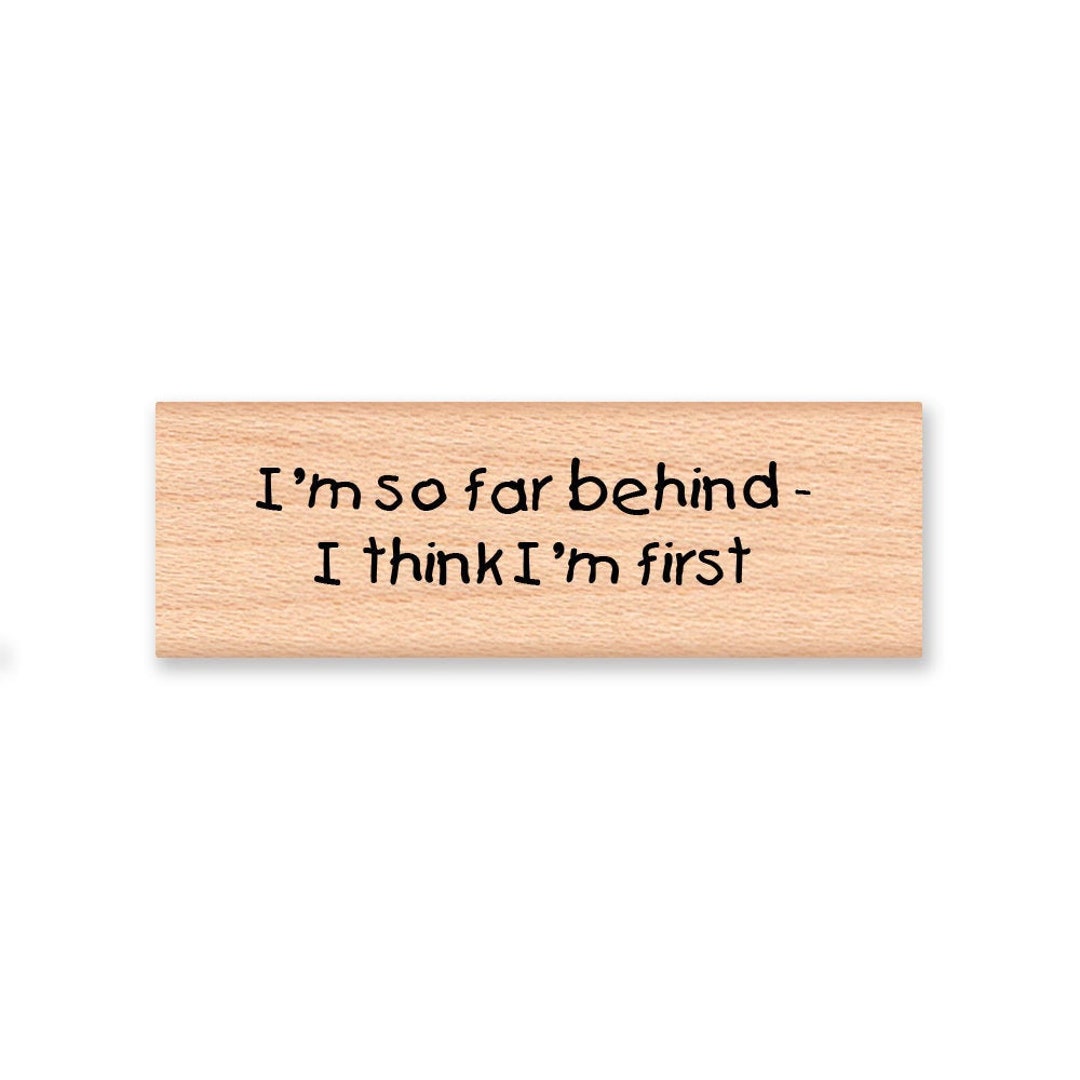 I Am so Far Behind-i Think I'm First -wood Mounted Rubber Stamp(13-22 ...