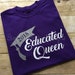 Educated Queen Shirt. Graduation Shirt. Custom Made in Colors of Your ...