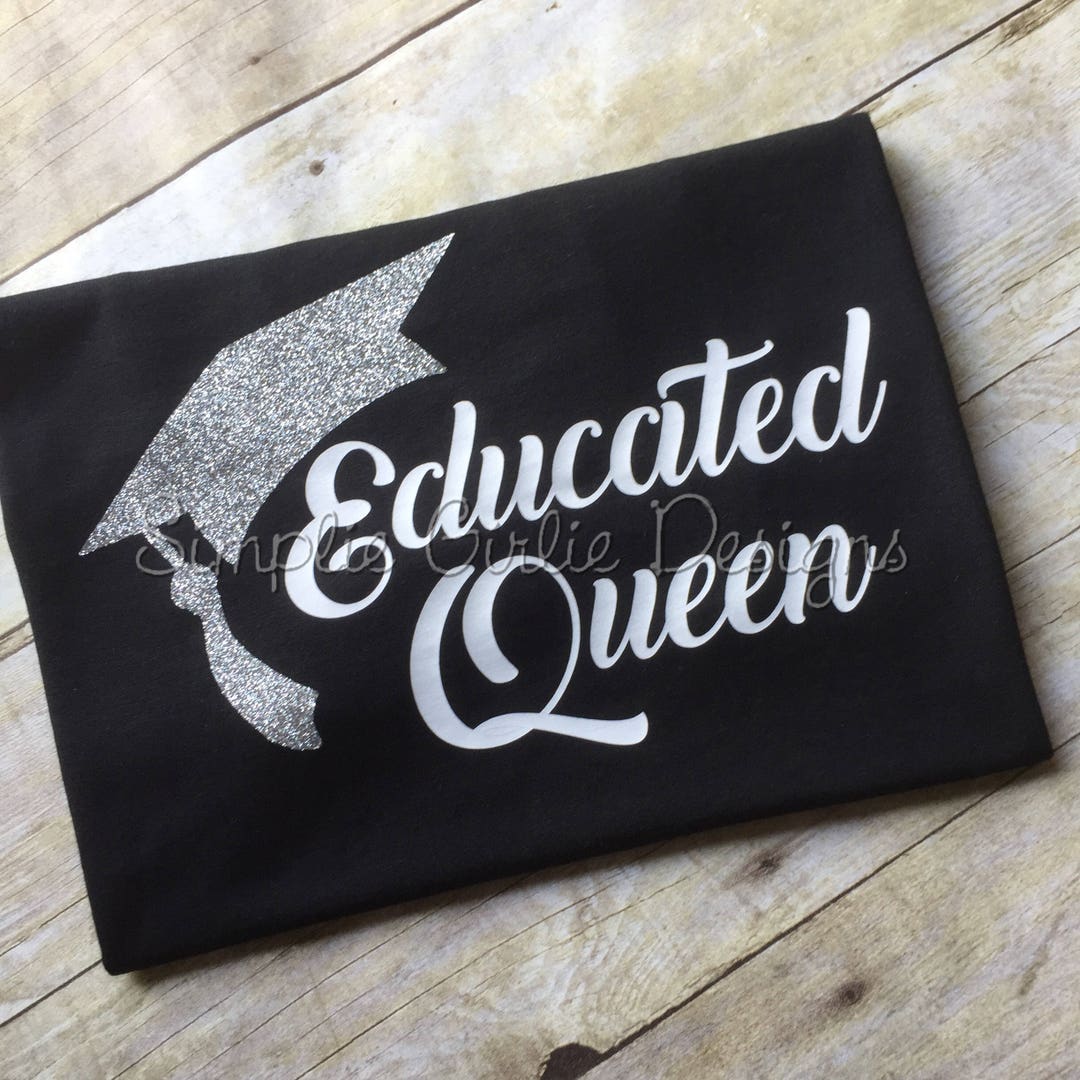 Educated Queen Shirt. Graduation Shirt. Custom Made in Colors of Your ...