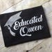 Educated Queen Shirt. Graduation Shirt. Custom Made in Colors of Your ...